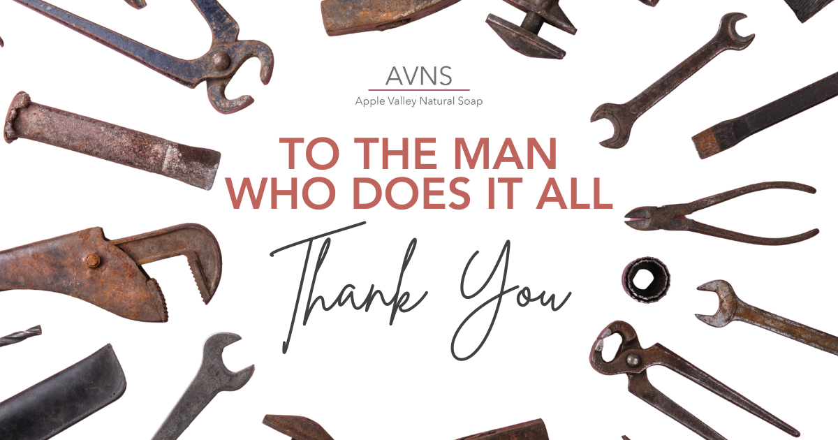 To the Man Who Does It All, Thank You | APPLE VALLEY NATURAL SOAP BLOG